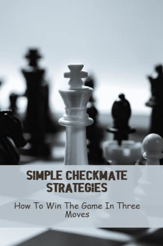 Simple Checkmate Strategies: How To Win The Game In Three Moves by ...