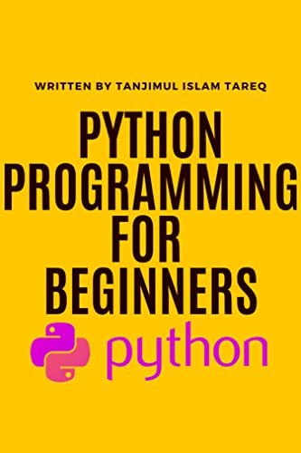 Python programming for beginners: Python programming for beginners by Tanjimul Islam Tareq by ...
