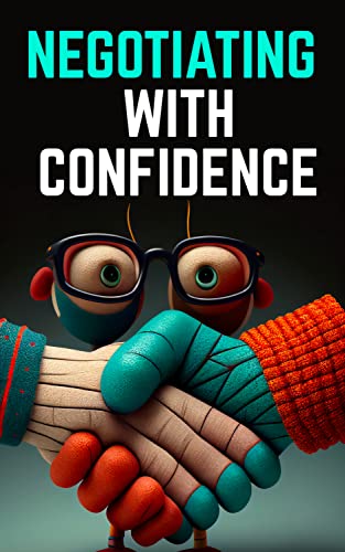 Negotiating with Confidence: A Step-by-Step Guide to Managing Emotions ...