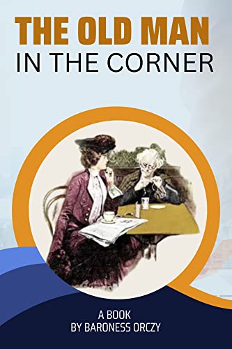 The old man in the corner: With Original illustrations by Baroness ...