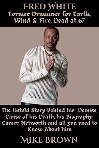 Fred White, Former Drummer for Earth, Wind & Fire, Dead at 67: The ...
