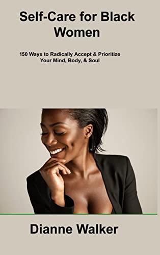 Self-Care for Black Women: 150 Ways to Radically Accept & Prioritize Your Mind@@ Body@@ & Soul ...