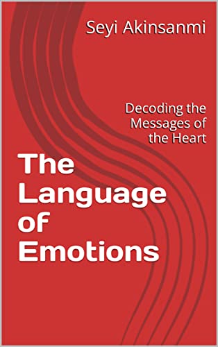 The Language of Emotions: Decoding the Messages of the Heart by Seyi ...