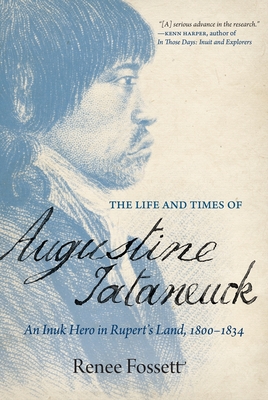 The Life and Times of Augustine Tataneuck: An Inuk Hero in Rupert's ...