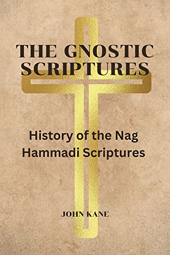 The Gnostic Scriptures: History of the Nag Hammadi Scriptures by John Kane | Goodreads