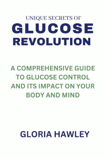 UNIQUE SECRETS OF GLUCOSE REVOLUTION: A Comprehensive Guide To Glucose ...