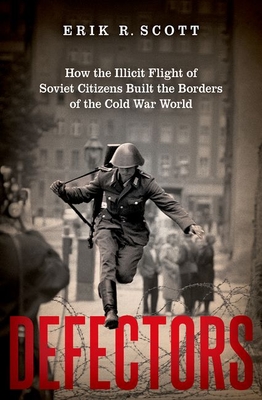 Defectors: How the Illicit Flight of Soviet Citizens Built the Borders ...