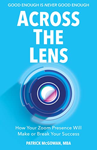 Across The Lens: How Your Zoom Presence Will Make Or Break Your Success ...