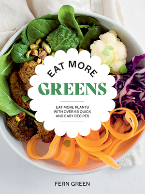 Eat More Greens: Eat More Plants with Over 65 Quick and Easy Recipes by ...