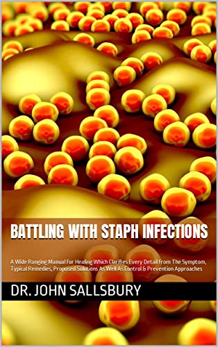 BATTLING WITH STAPH INFECTIONS: A Wide Ranging Manual For Healing Which ...