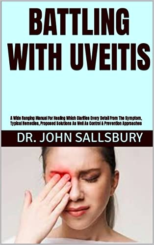 BATTLING WITH UVEITIS: A Wide Ranging Manual For Healing Which ...
