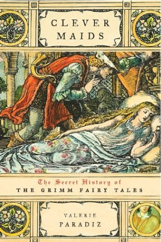 Clever Maids: The Secret History of The Grimm Fairy Tales by Valerie ...