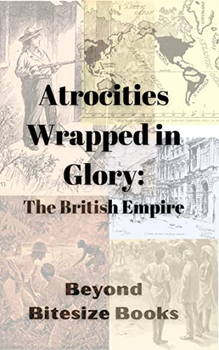 Atrocities Wrapped in Glory: The British Empire by Beyond Bitesize ...