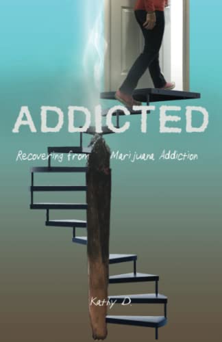 Addicted: Recovering from Marijuana Addiction by Kathy D. | Goodreads