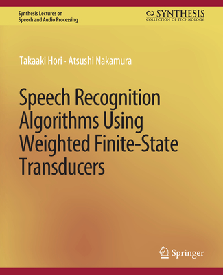 Speech Recognition Algorithms Based on Weighted Finite-State Transducers by Takaaki Hori | Goodreads