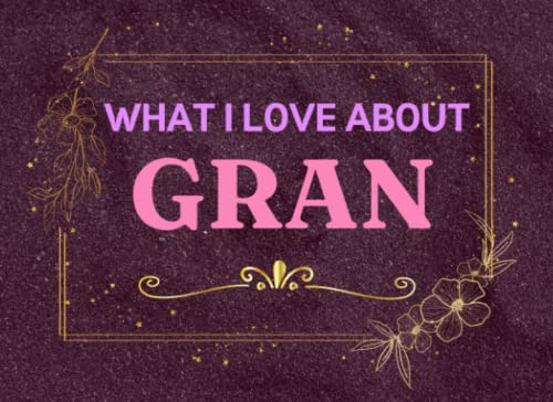 What I Love About Gran: A Fill In The Blank Book with Prompts for Gran ...