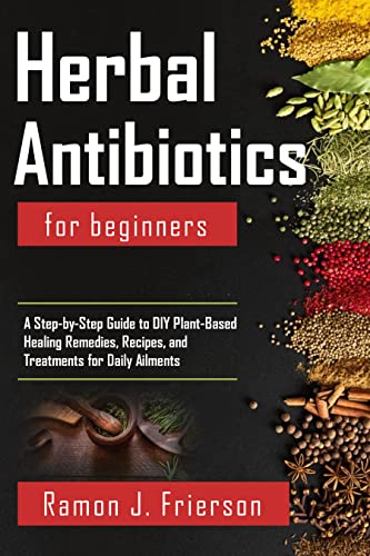 Herbal Antibiotics for Beginners: A Step-by-Step Guide to DIY Plant ...