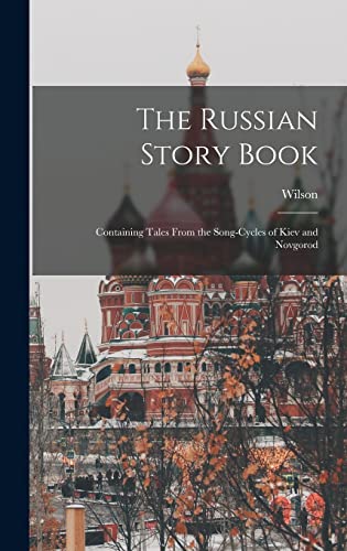 The Russian Story Book: Containing Tales From the Song-cycles of Kiev ...
