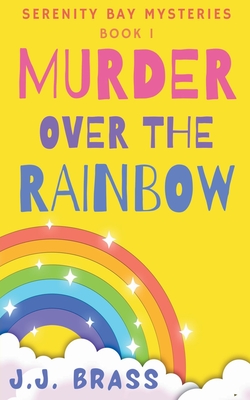 Murder Over the Rainbow (Serenity Bay Mysteries) by J J Brass | Goodreads