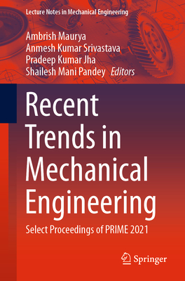 Recent Trends in Mechanical Engineering: Select Proceedings of PRIME 2021 by Ambrish Maurya ...