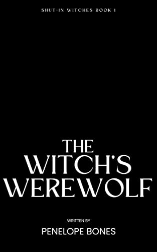 The Witch's Werewolf: Shut-In Witches Book 1 by Penelope Bones | Goodreads