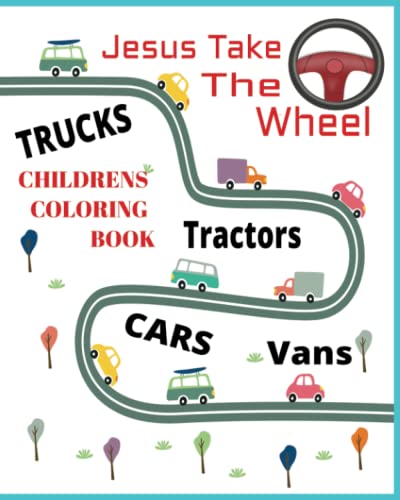 Jesus Take The Wheel: Children's Vehicles Coloring Book by Megan R ...