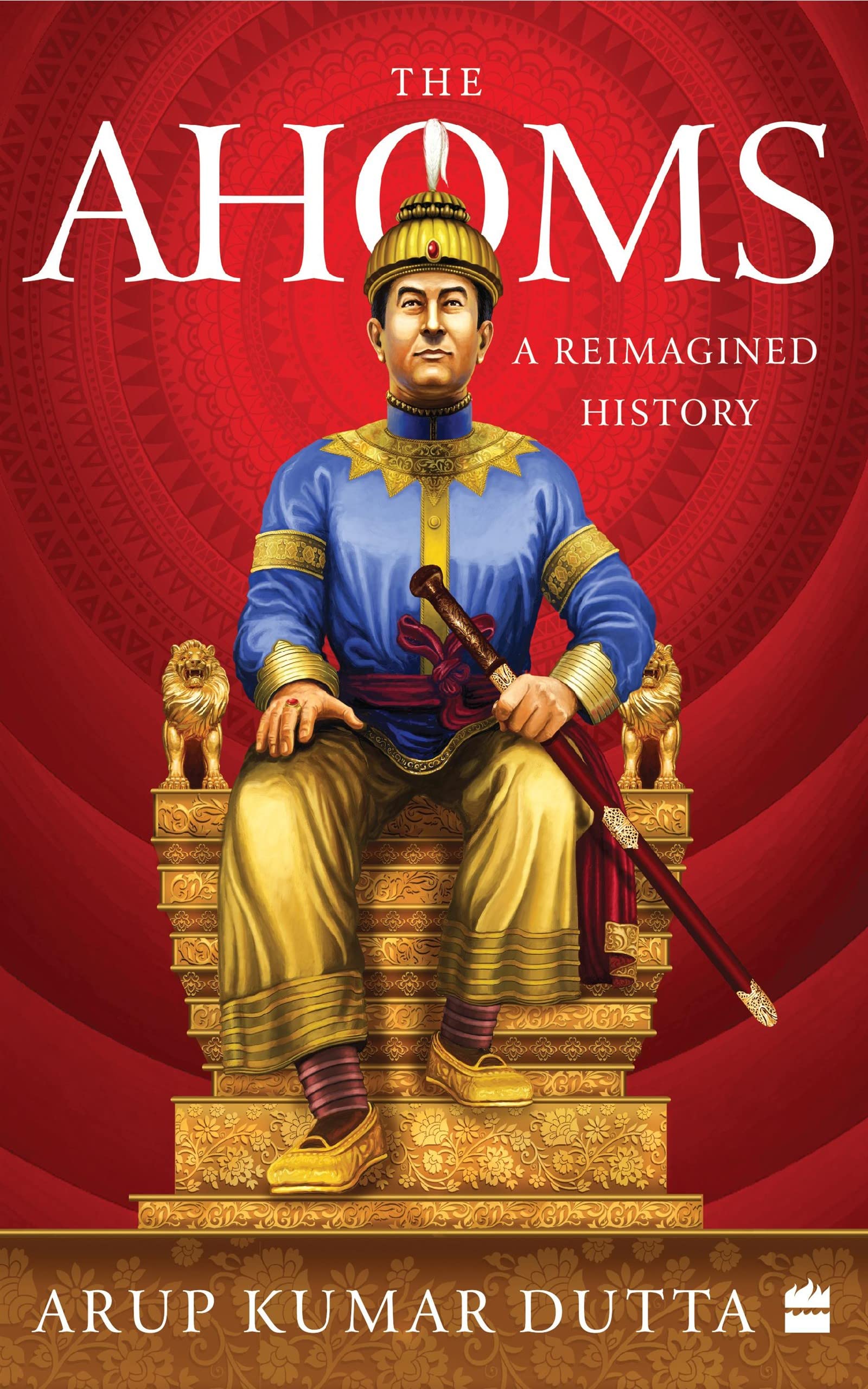 The Ahoms: A Reimagined History by Arup Kumar Dutta | Goodreads