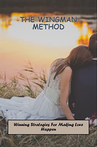 The Wingman Method: Winning Strategies For Making Love Happen by ...