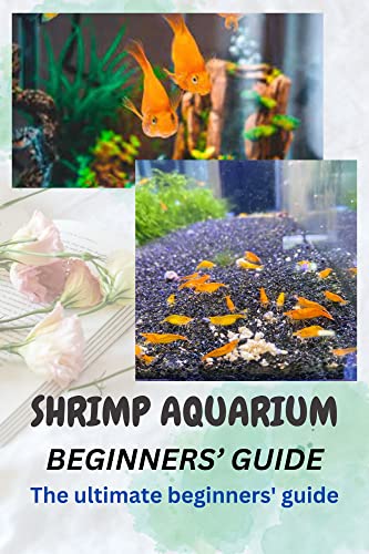 SHRIMP AQUARIUM BEGINNERS’ GUIDE: THE ULTIMATE BEGINNERS’ GUIDE by Joe ...