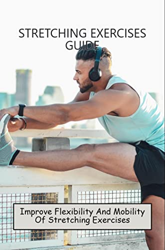 Stretching Exercises Guide: Improve Flexibility And Mobility Of ...