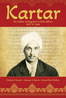 Kartar: An Indian Immigrant in East Africa 1927 to 1949 by Jaihind S ...