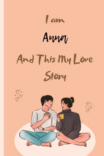 I am Anna And This My Love Story: Personalized Love notebook ...
