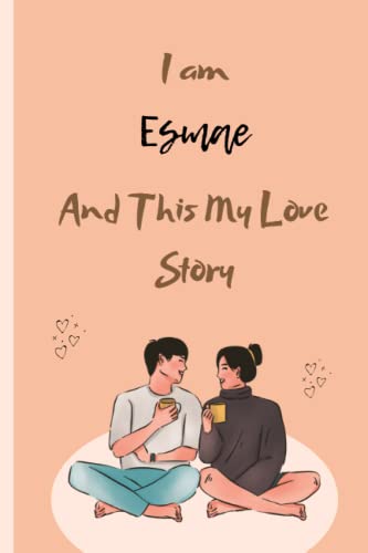 I am Esmae And This My Love Story: Personalized Love notebook ...