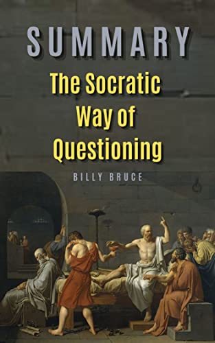 SUMMARY OF The Socratic Way of Questioning: How to Use Socrates’ Method ...
