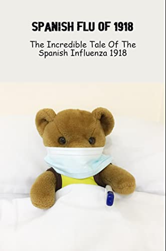 Spanish Flu Of 1918: The Incredible Tale Of The Spanish Influenza 1918 by Cira Tague | Goodreads