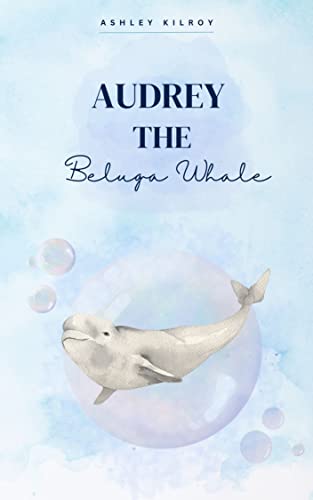 Audrey The Beluga Whale by Ashley Kilroy | Goodreads