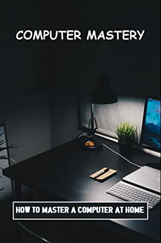 Computer Mastery: How To Master A Computer At Home by Daine Sharf | Goodreads