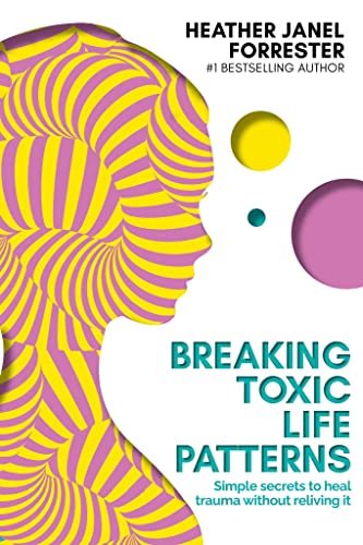 Breaking Toxic Life Patterns: Simple Secrets to Heal Trauma without ...