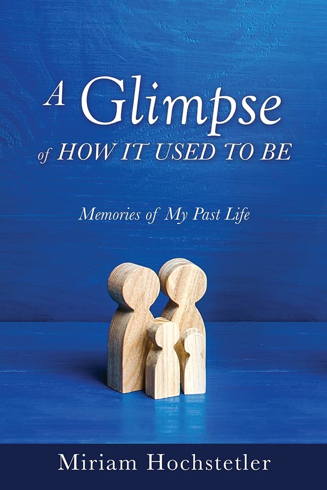 A Glimpse of How It Used to Be: Memories of My Past Life by Miriam Hochstetler | Goodreads