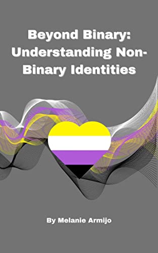 Beyond Binary: : Understanding Non-Binary Identities by Melanie Armijo | Goodreads