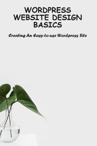WordPress Website Design Basics: Creating An Easy-To-Use WordPress Site ...