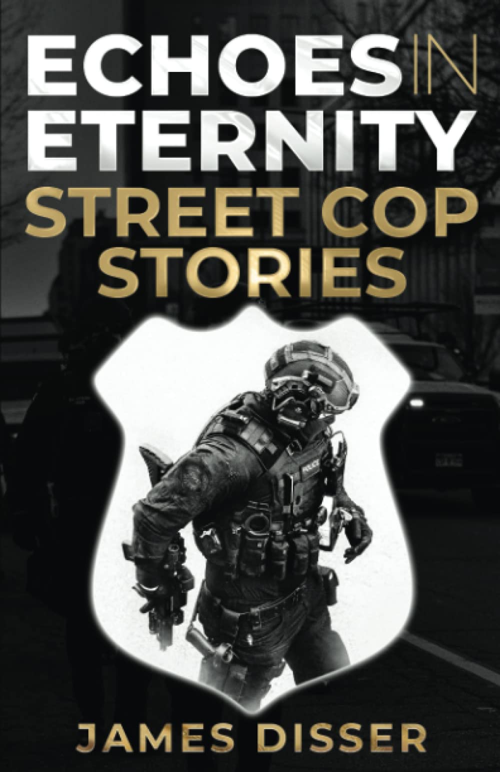 Echoes in Eternity: Street Cop Stories by James Disser | Goodreads