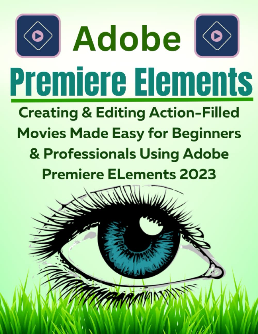 Adobe Premiere Elements 2023: Creating & Editing Action-Filled Movies Made Easy for Beginners ...