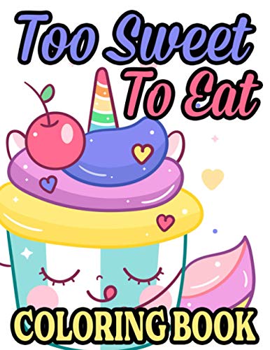 Too Sweet To Eat Coloring Book: Sweet Designs And Illustrations For ...