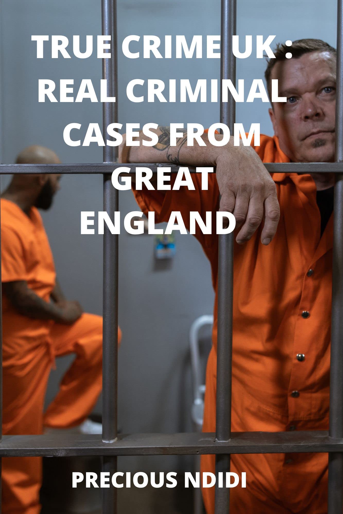 True Crime UK: Real Criminal Cases From Great England by Precious Ndidi ...