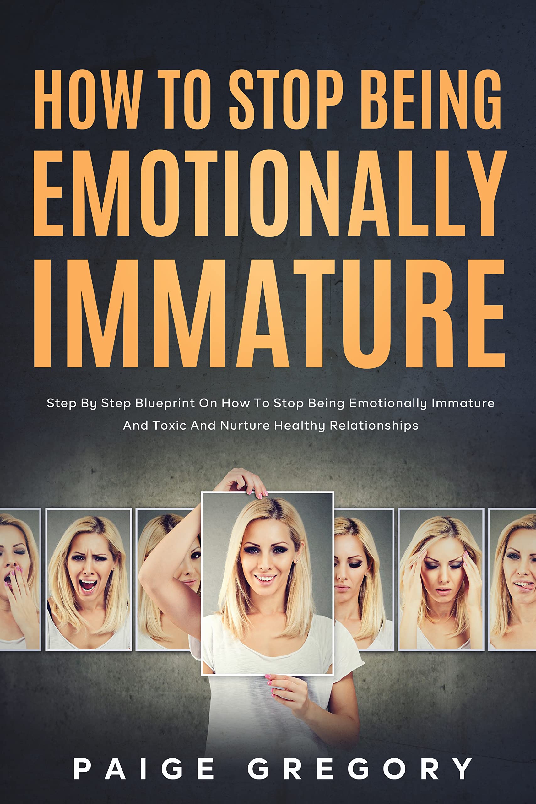 How to Stop Being Emotionally Immature: Step by Step Blueprint on How to Stop Being Emotionally ...