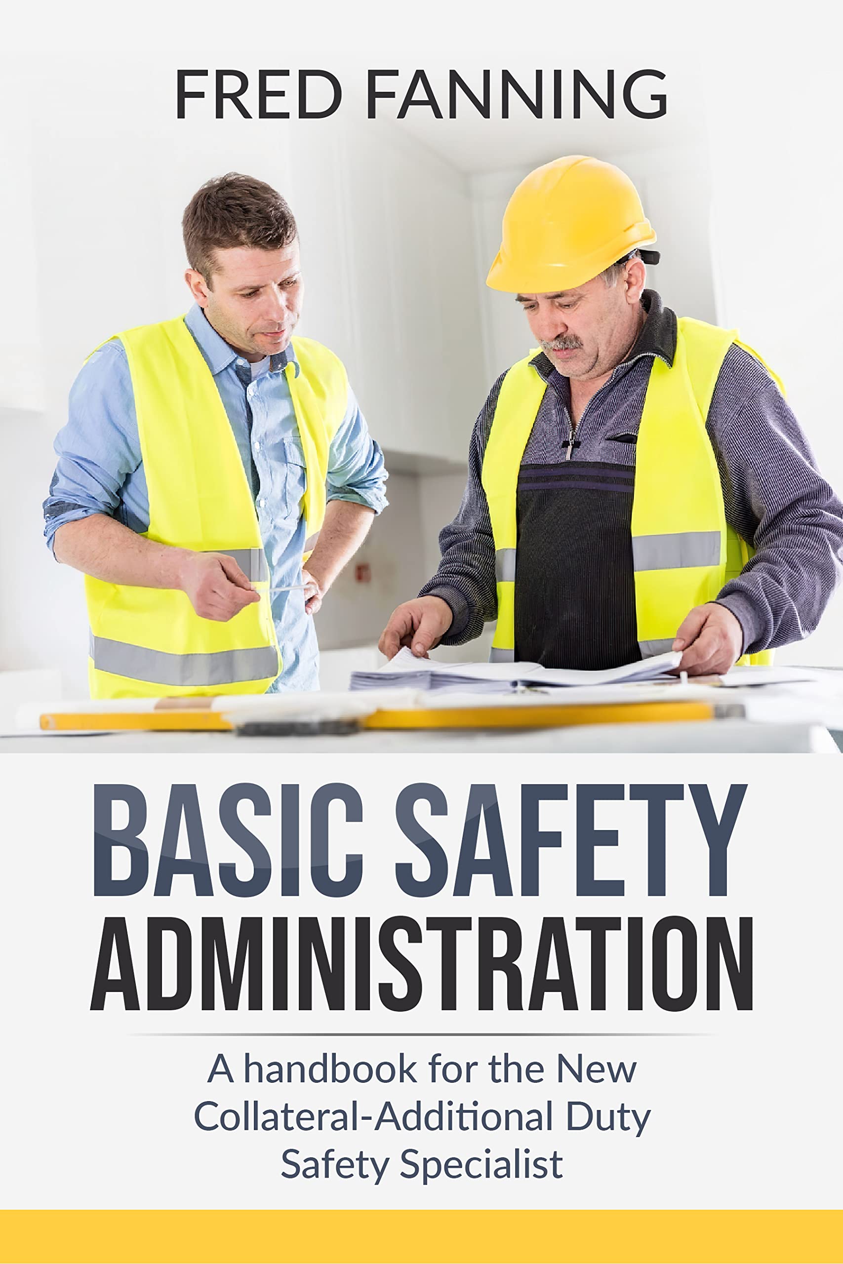 Basic Safety Administration: A handbook for the New Collateral-Additional Duty Safety Specialist ...