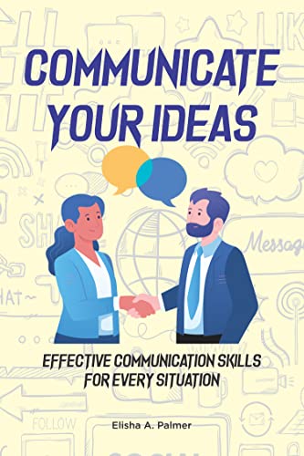 Communicate Your Ideas: Effective Communication Skills For Every ...