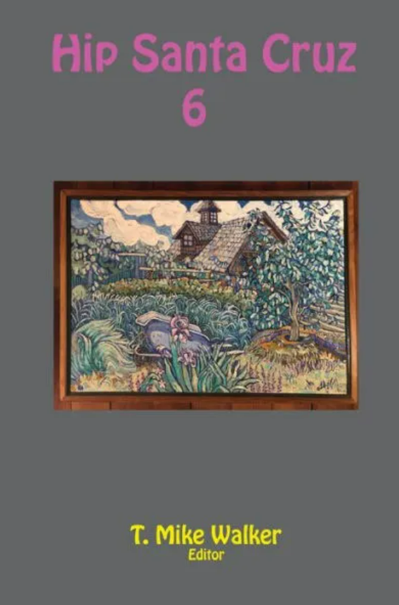 Hip Santa Cruz 6: First-person Accounts of the Hip Culture of Santa ...