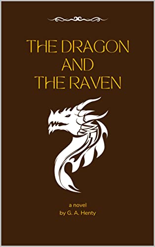 The Dragon and the Raven : by G. A. Henty by G.A. Henty | Goodreads
